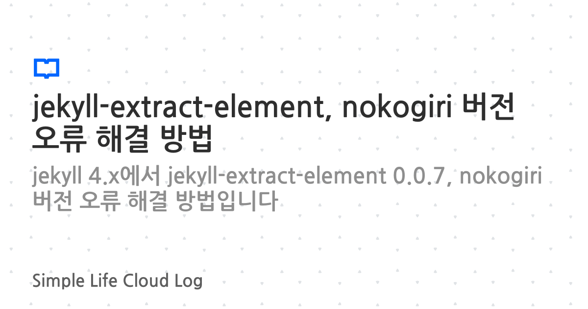 jekyll 4.x jekyll-extract-element, nokogiri 버전 오류 해결 방법 | CloudLog
